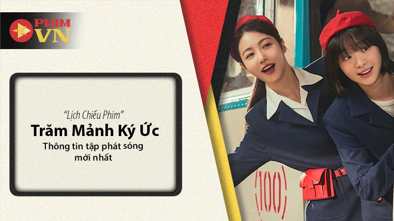 Lịch chiếu phim Trăm Mảnh Ký Ức: Thông tin phát sóng